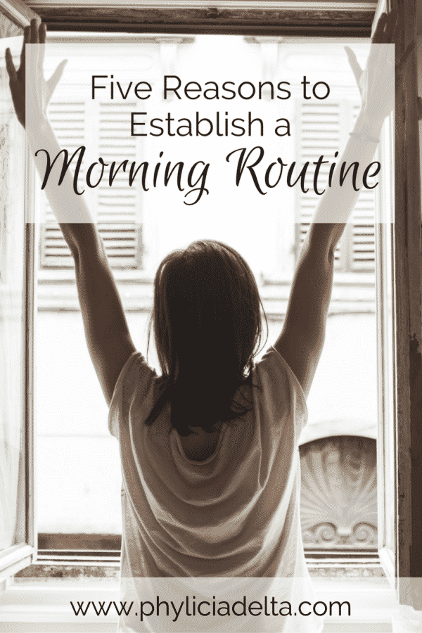 Five Reasons to Establish a Morning Routine - Phylicia Masonheimer