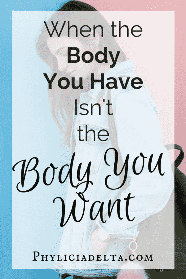 When the Body You Have Isn't the Body You Want - Phylicia Masonheimer